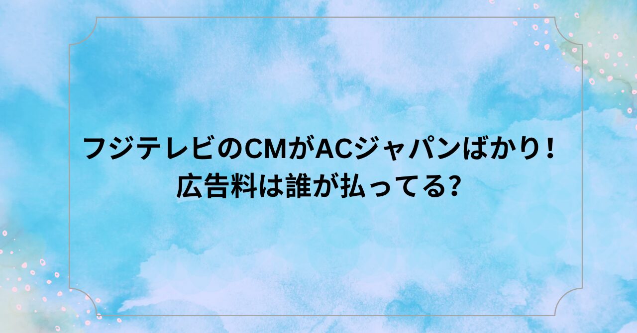 フジテレビのCMがACジャパンばかり！広告料は誰が払ってる？ - はれまるブログ